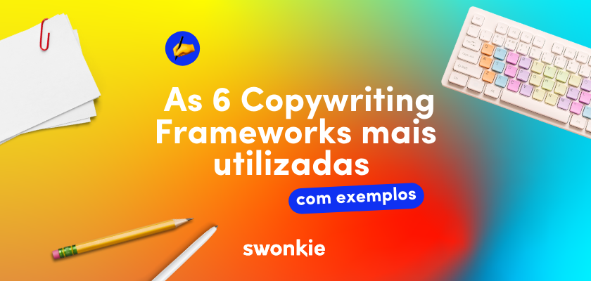 As 6 Copywriting Frameworks mais utilizadas (com exemplos)